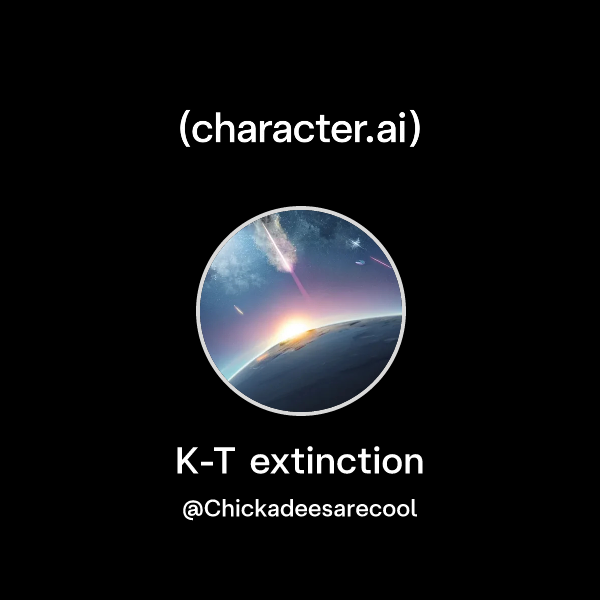 Chat with K-T extinction | character.ai | Personalized AI for every ...