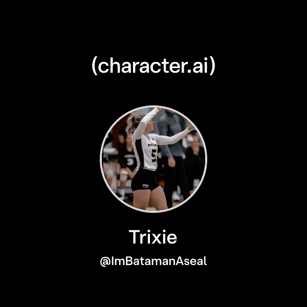 Chat with Trixie | character.ai | Personalized AI for every moment of ...