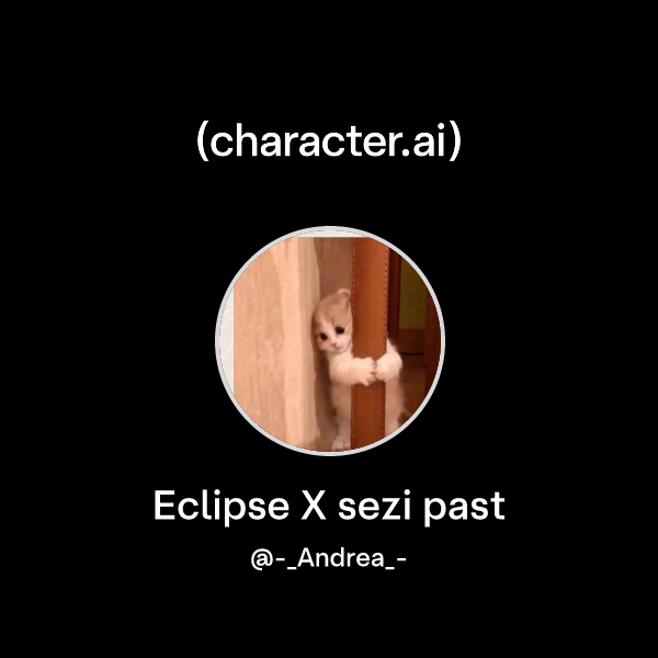 Chat with Eclipse X sezi past | character.ai | Personalized AI for every moment of your day