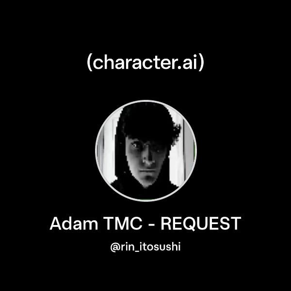 Chat with Adam TMC - REQUEST | character.ai | AI Chat, Reimagined–Your ...