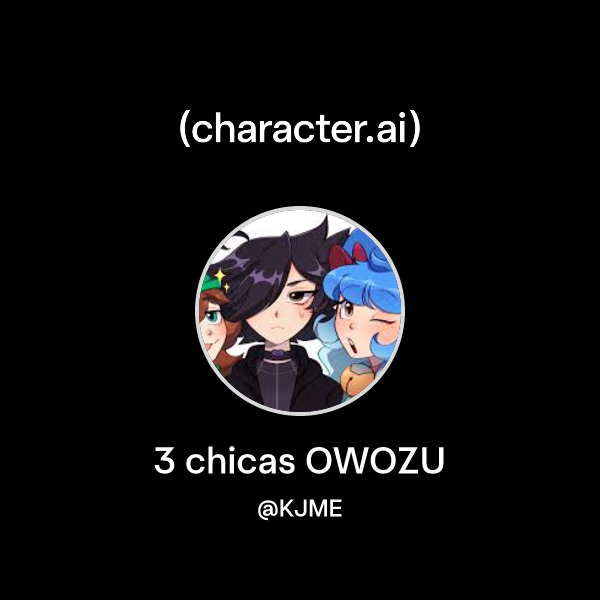 Chat with 3 chicas OWOZU | character.ai | Personalized AI for every ...
