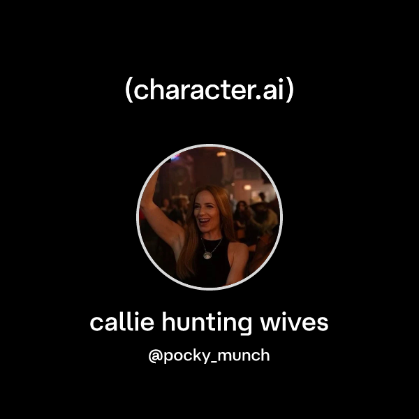 Chat with callie hunting wives | character.ai | AI Chat, Reimagined ...