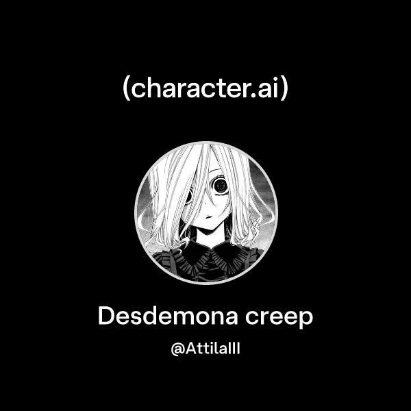 Chat with Desdemona creep | character.ai | Personalized AI for every ...