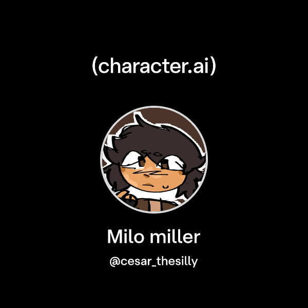 Chat with Milo miller | character.ai | AI Chat, Reimagined–Your Words. Your World.