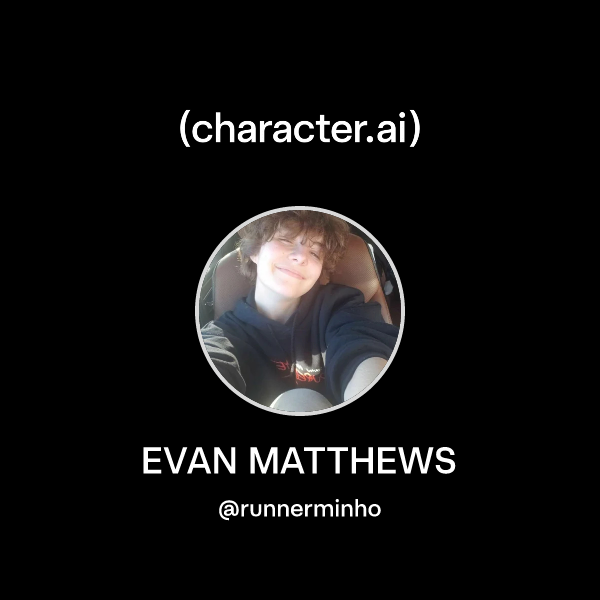 Chat with EVAN MATTHEWS | character.ai | Personalized AI for every moment of your day