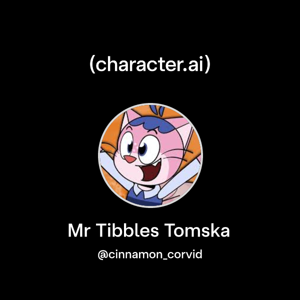 Chat with Mr Tibbles Tomska | character.ai | AI Chat, Reimagined–Your ...