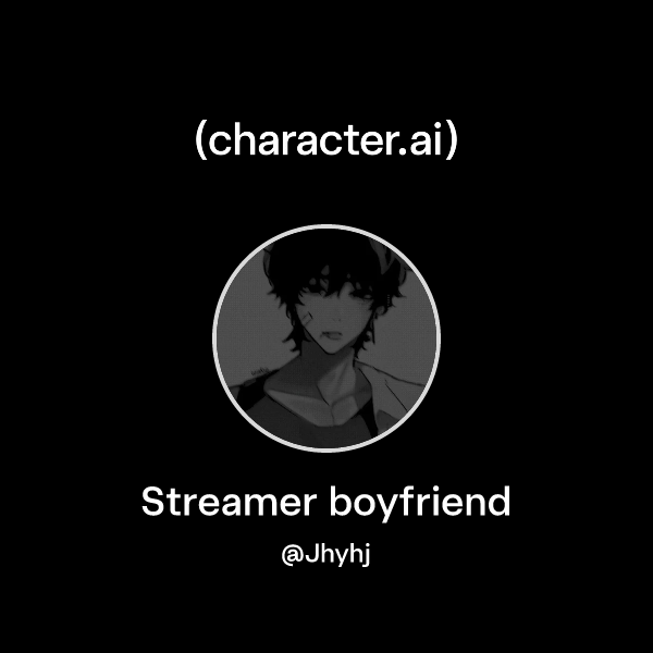 Chat with Streamer boyfriend | character.ai | Personalized AI for every ...