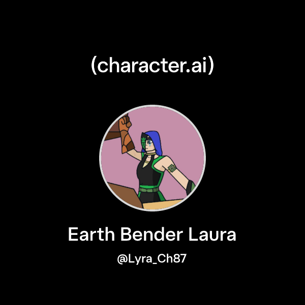 Chat with Earth Bender Laura | character.ai | Personalized AI for every ...