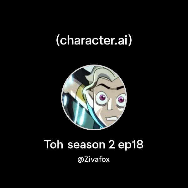 Chat with Toh season 2 ep18 | character.ai | Personalized AI for every ...