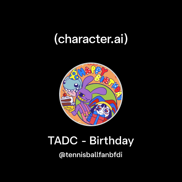 Chat with TADC - Birthday | character.ai | AI Chat, Reimagined–Your ...