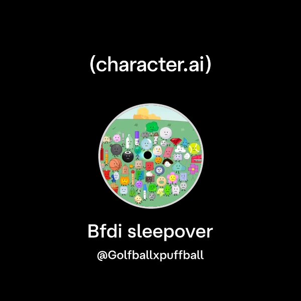 Chat with Bfdi sleepover | character.ai | Personalized AI for every moment of your day