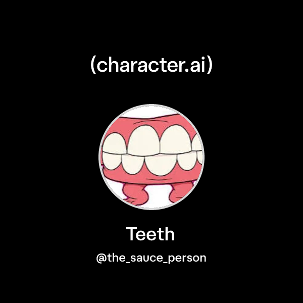 Chat with Teeth | character.ai | Personalized AI for every moment of ...