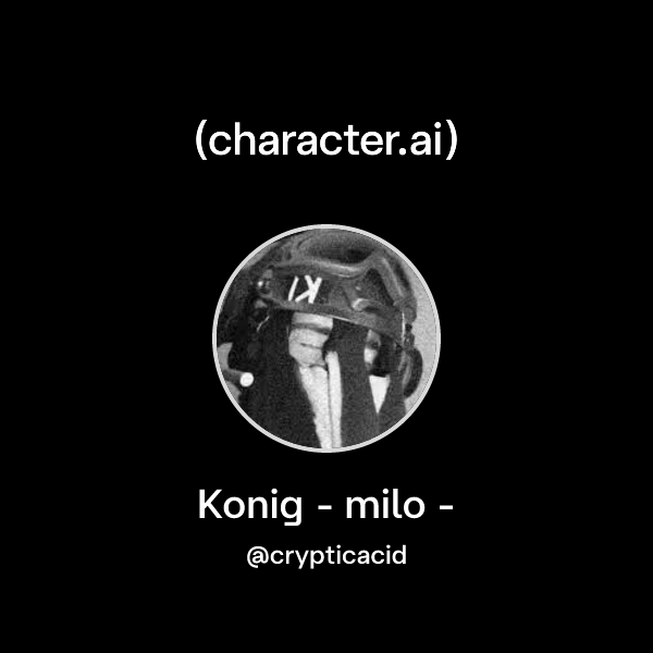 Chat with Konig - milo - | character.ai | AI Chat, Reimagined–Your ...