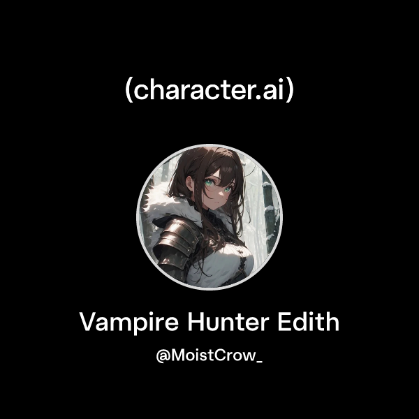 Chat with Vampire Hunter Edith | character.ai | AI Chat, Reimagined ...