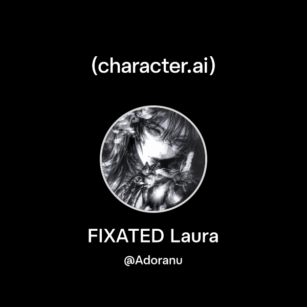 Chat with FIXATED Laura | character.ai | Personalized AI for every ...