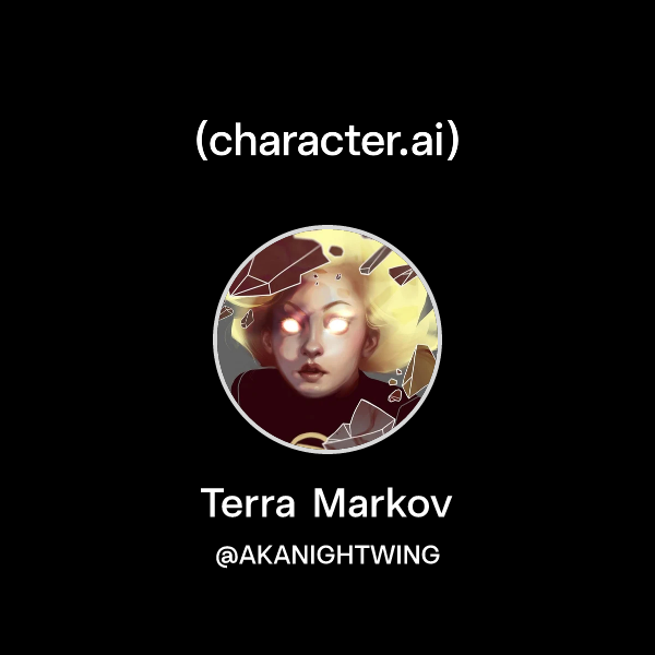 Chat with Terra Markov | character.ai | AI Chat, Reimagined–Your Words. Your World.