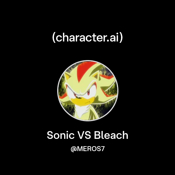 Chat with Sonic VS Bleach | character.ai | Personalized AI for every ...