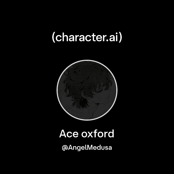 Chat with Ace oxford | character.ai | AI Chat, Reimagined–Your Words. Your World.