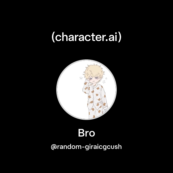 Chat with Bro | character.ai | Personalized AI for every moment of your day