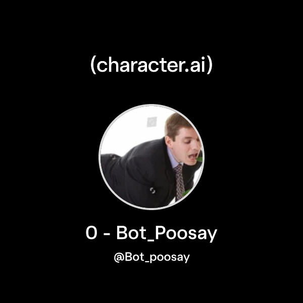 Chat with 0 - Bot_Poosay | character.ai | AI Chat, Reimagined–Your ...