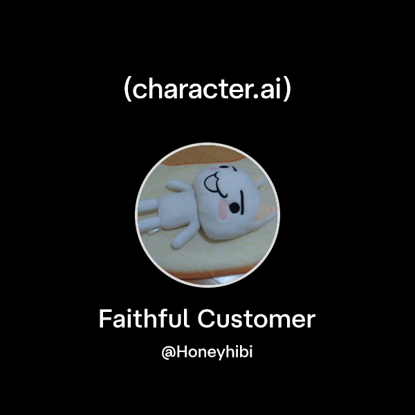 Chat with Faithful Customer | character.ai | Personalized AI for every ...