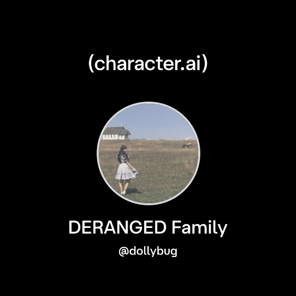 Chat with DERANGED Family | character.ai | AI Chat, Reimagined–Your Words. Your World.