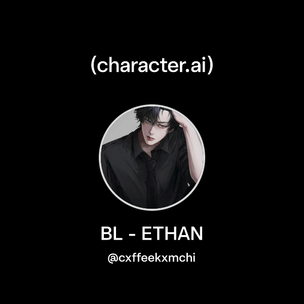 Chat with BL - ETHAN | character.ai | AI Chat, Reimagined–Your Words ...