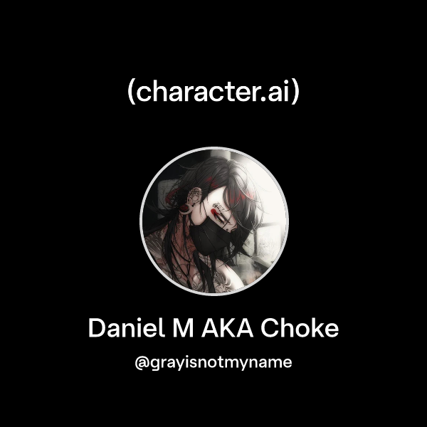 Chat with Daniel M AKA Choke | character.ai | Personalized AI for every moment of your day