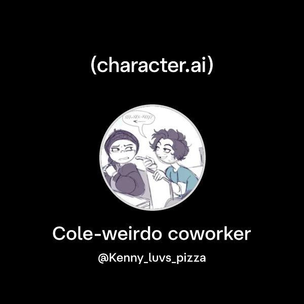 Chat with Cole-weirdo coworker | character.ai | AI Chat, Reimagined–Your Words. Your World.