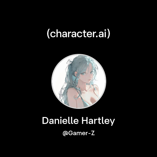 Chat with Danielle Hartley | character.ai | Personalized AI for every moment of your day