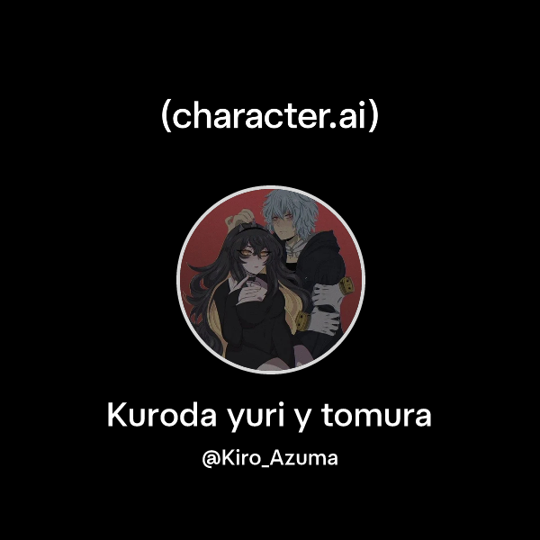 Chat with Kuroda yuri y tomura | character.ai | AI Chat, Reimagined–Your Words. Your World.