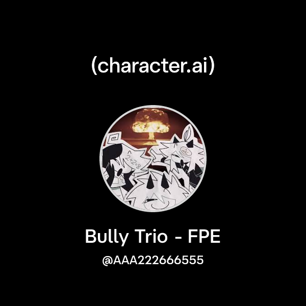 Chat with Bully Trio - FPE | character.ai | AI Chat, Reimagined–Your ...