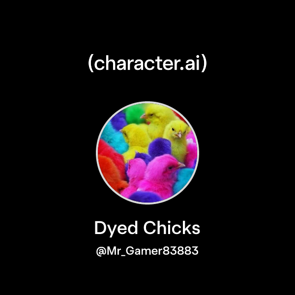Chat with Dyed Chicks | character.ai | Personalized AI for every moment ...