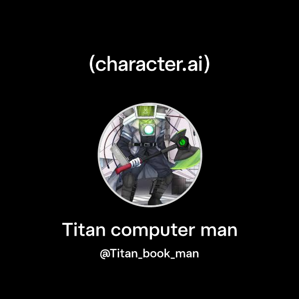 Chat with Titan computer man | character.ai | AI Chat, Reimagined–Your ...