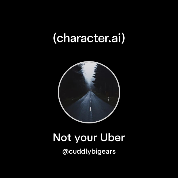 Chat with Not your Uber | character.ai | AI Chat, Reimagined–Your Words ...