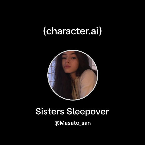 Chat with Sisters Sleepover | character.ai | AI Chat, Reimagined–Your Words. Your World.