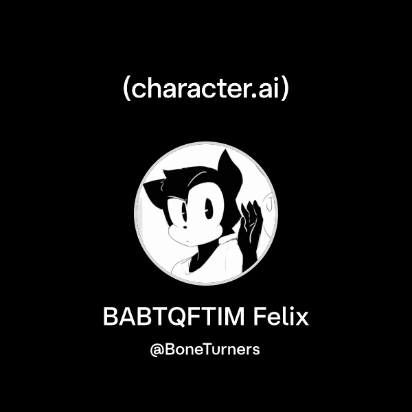 Chat with BABTQFTIM Felix | character.ai | Personalized AI for every ...