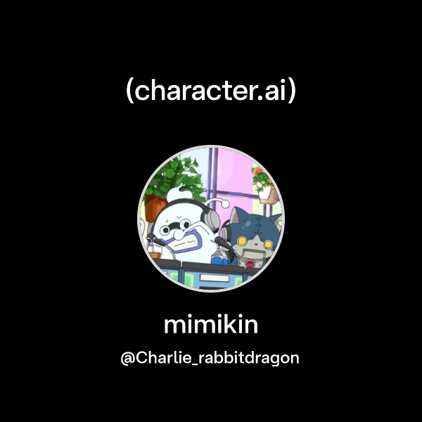 Chat with mimikin | character.ai | Personalized AI for every moment of ...