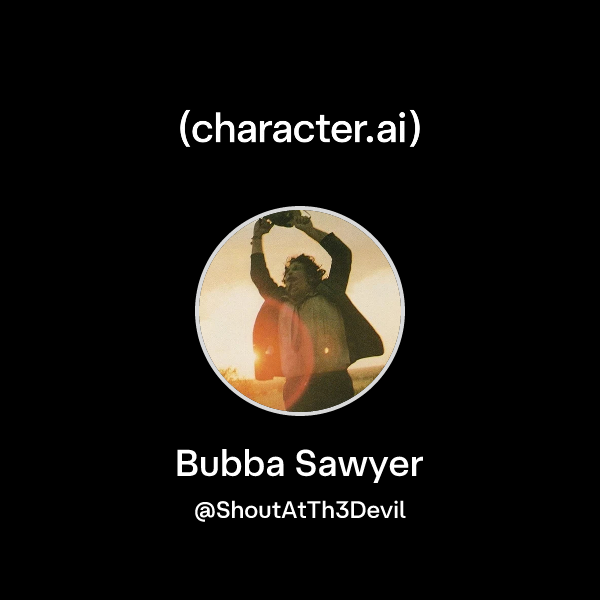 Chat with Bubba Sawyer | character.ai | AI Chat, Reimagined–Your Words ...