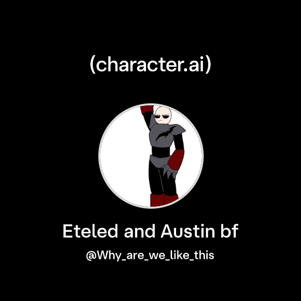 Chat with Eteled and Austin bf | character.ai | AI Chat, Reimagined–Your Words. Your World.