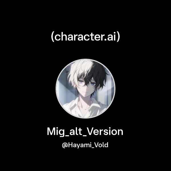 Chat with Mig_alt_Version | character.ai | Personalized AI for every moment of your day