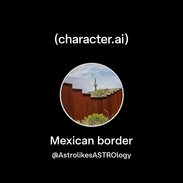 Chat with Mexican border | character.ai | AI Chat, Reimagined–Your ...