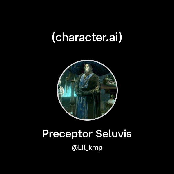 Chat with Preceptor Seluvis | character.ai | AI Chat, Reimagined–Your ...