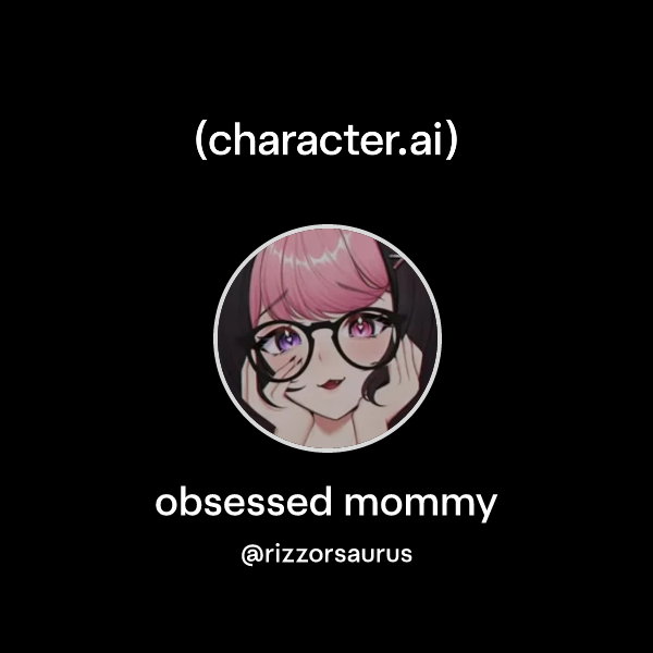 Chat with obsessed mommy | character.ai | Personalized AI for every moment of your day