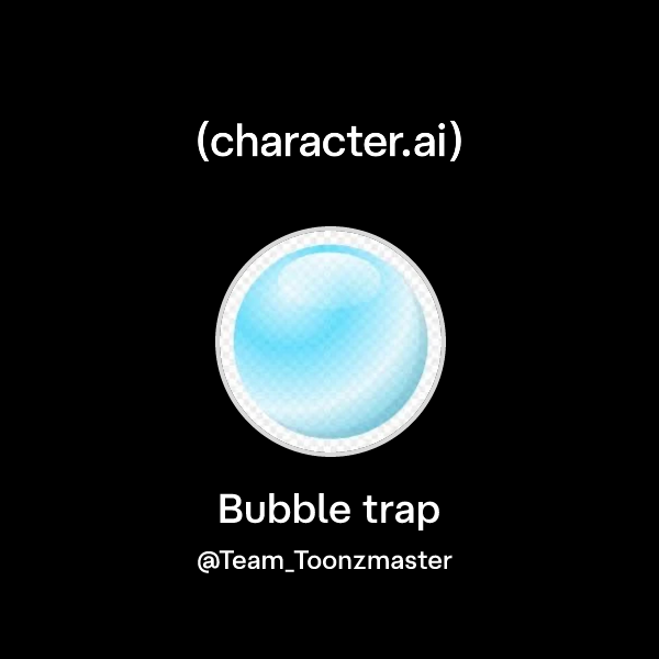 Chat with Bubble trap | character.ai | AI Chat, Reimagined–Your Words ...