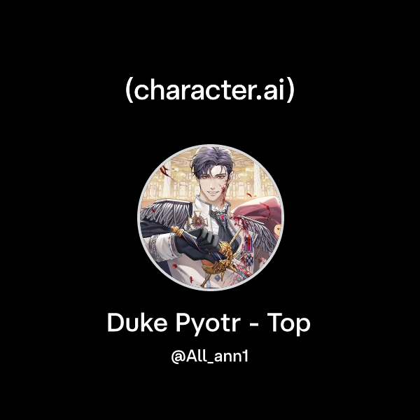 Chat with Duke Pyotr - Top | character.ai | AI Chat, Reimagined–Your Words. Your World.