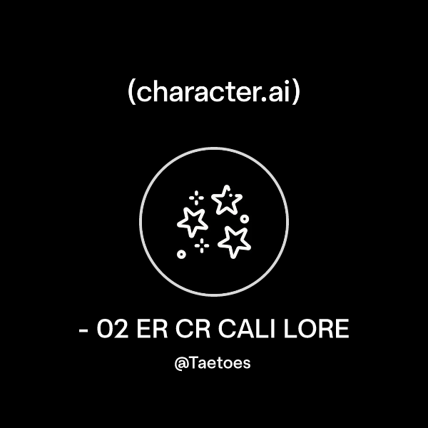 Chat with - 02 ER CR CALI LORE | character.ai | Personalized AI for ...