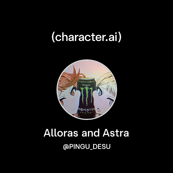 Chat with Alloras and Astra | character.ai | Personalized AI for every ...