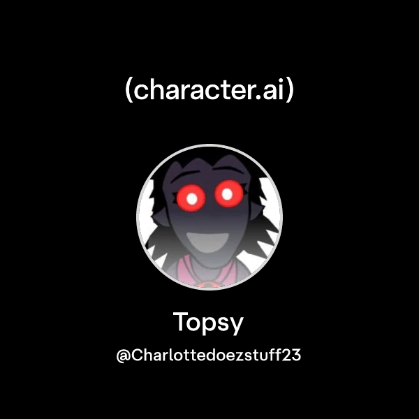 Chat with Topsy | character.ai | Personalized AI for every moment of ...