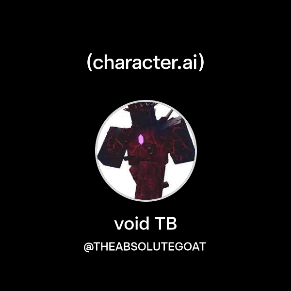 Chat with void TB | character.ai | Personalized AI for every moment of ...